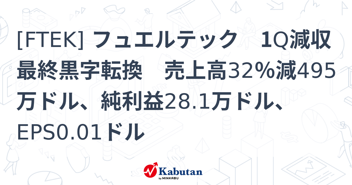 [FTEK] フュエルテック 1Q減収最終黒字転換 売上高32％減495万ドル、純利益28.1万ドル、EPS0.01ドル - 株探(かぶたん)｜米国株