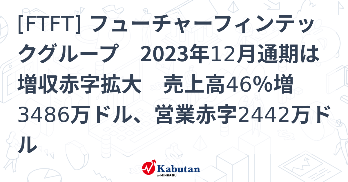 [FTFT] フューチャーフィンテックグループ 2023年12月通期は増収赤字拡大 売上高46％増3486万ドル、営業赤字2442万ドル ...
