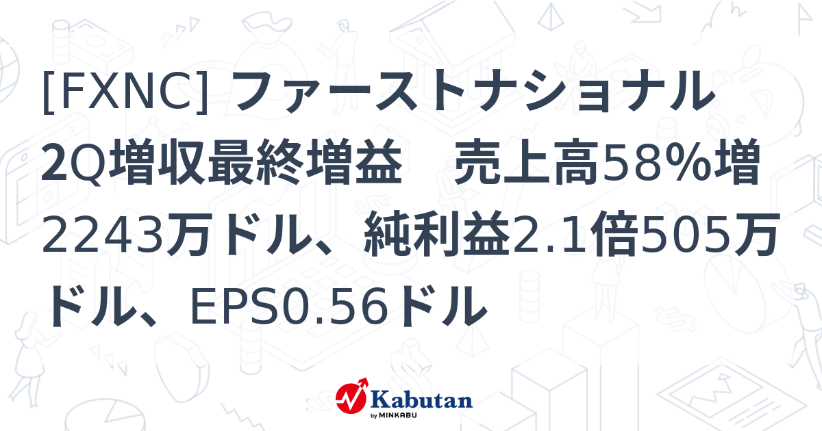[FXNC] ファーストナショナル 2Q増収最終増益 売上高58％増2243万ドル、純利益2.1倍505万ドル、EPS0.56ドル - 株探 ...