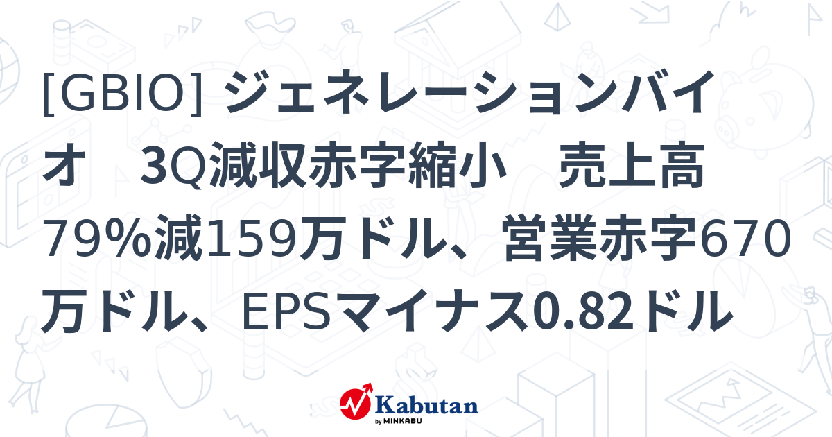 [GBIO] ジェネレーションバイオ 3Q減収赤字縮小 売上高79％減159万ドル、営業赤字670万ドル、EPSマイナス0.82ドル - 株探 ...