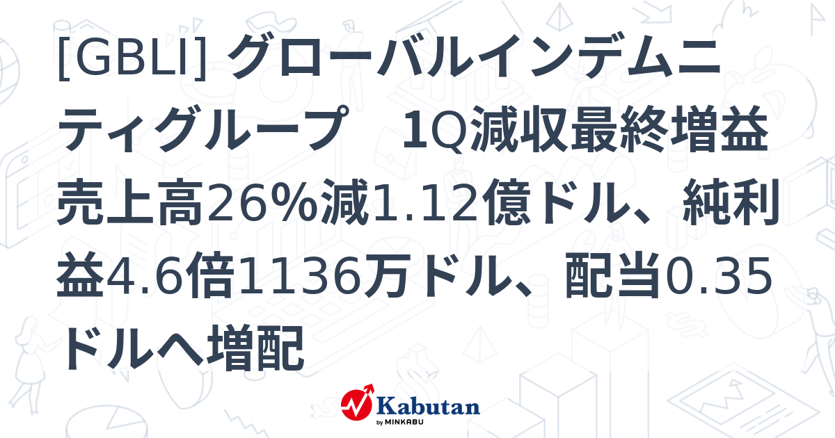 [GBLI] グローバルインデムニティグループ 1Q減収最終増益 売上高26％減1.12億ドル、純利益4.6倍1136万ドル、配当0.35ドル ...