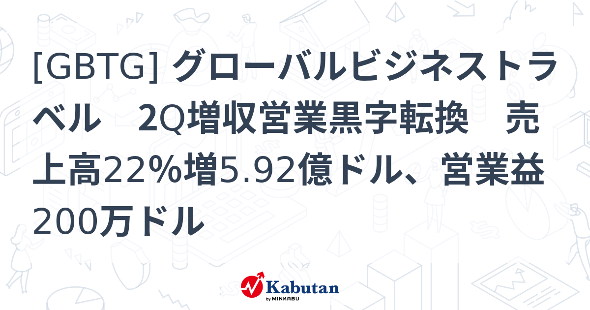 [GBTG] グローバルビジネストラベル 2Q増収営業黒字転換 売上高22％増5.92億ドル、営業益200万ドル - 株探(かぶたん)｜米国株