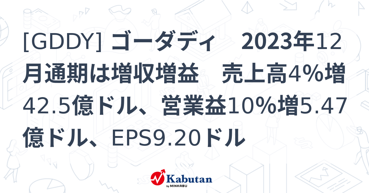 [GDDY] ゴーダディ 2023年12月通期は増収増益 売上高4％増42.5億ドル、営業益10％増5.47億ドル、EPS9.20ドル ...
