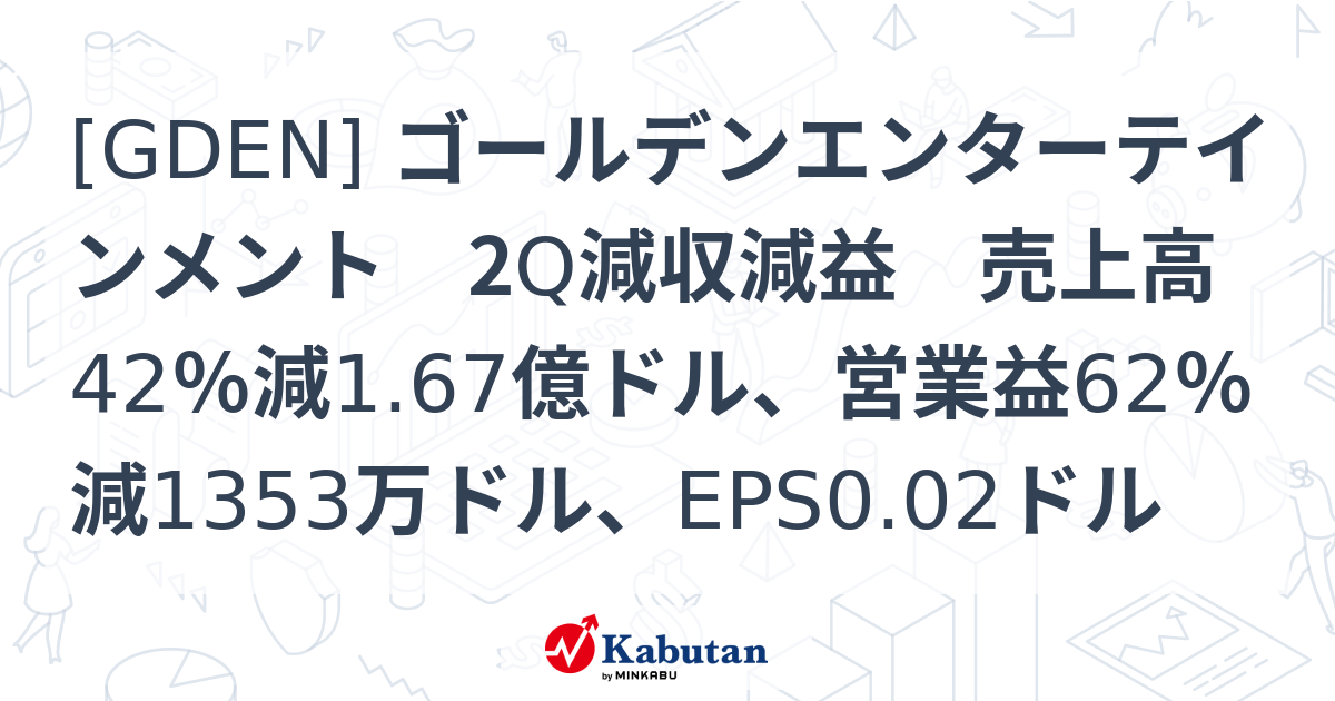 [GDEN] ゴールデンエンターテインメント 2Q減収減益 売上高42％減1.67億ドル、営業益62％減1353万ドル、EPS0.02ドル ...