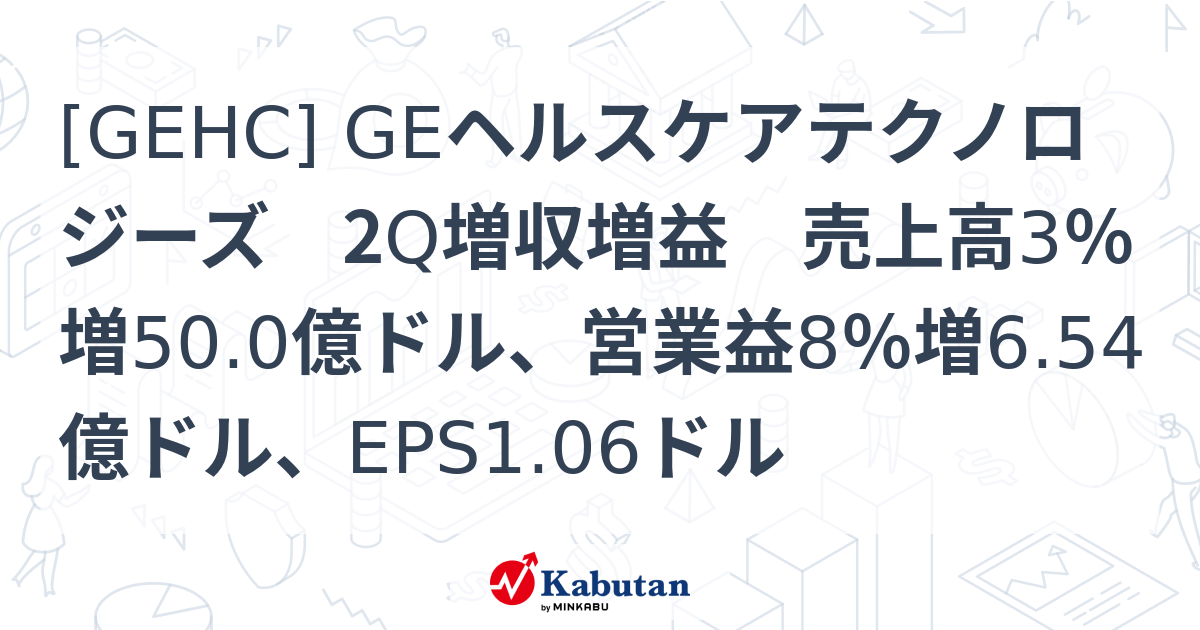 [GEHC] GEヘルスケアテクノロジーズ 2Q増収増益 売上高3％増50.0億ドル、営業益8％増6.54億ドル、EPS1.06ドル | 個別 ...