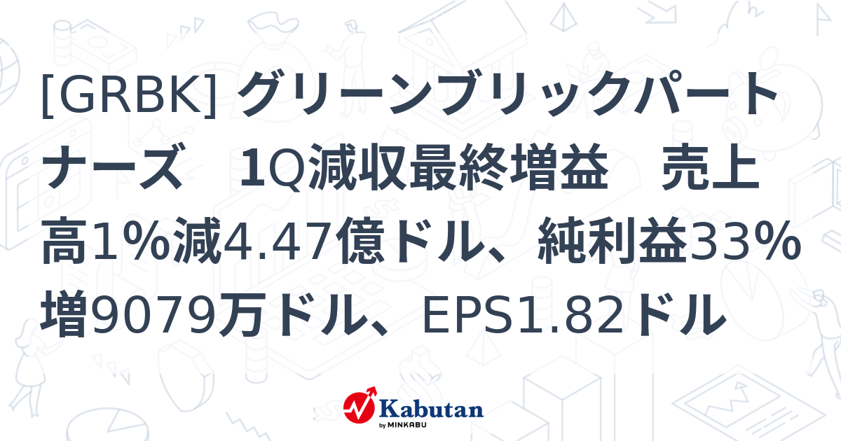 [GRBK] グリーンブリックパートナーズ 1Q減収最終増益 売上高1％減4.47億ドル、純利益33％増9079万ドル、EPS1.82ドル - 株探(かぶたん)｜米国株