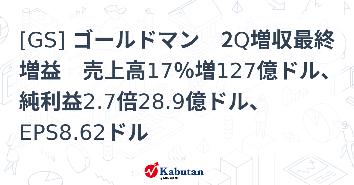 [GS] ゴールドマン 2Q増収最終増益 売上高17％増127億ドル、純利益2.7倍28.9億ドル、EPS8.62ドル | 個別株 - 株探ニュース