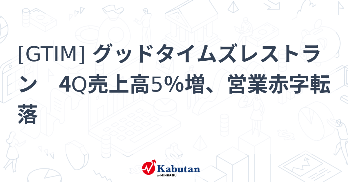 [GTIM] グッドタイムズレストラン 4Q売上高5％増、営業赤字転落 - 株探(かぶたん)｜米国株