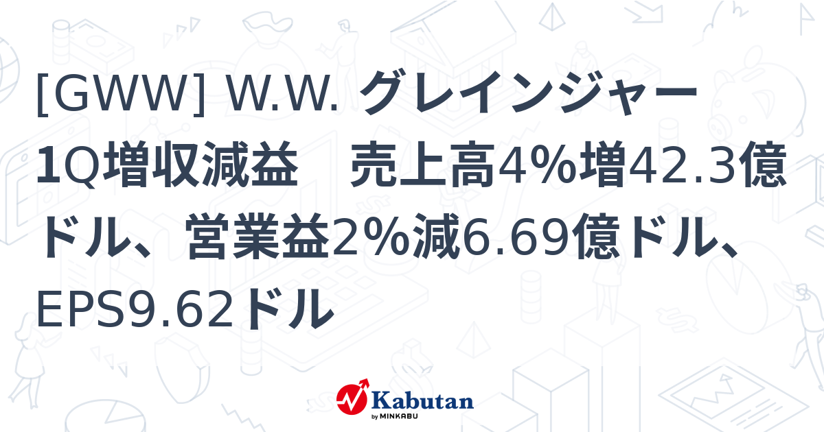 [GWW] W.W. グレインジャー 1Q増収減益 売上高4％増42.3億ドル、営業益2％減6.69億ドル、EPS9.62ドル - 株探 ...