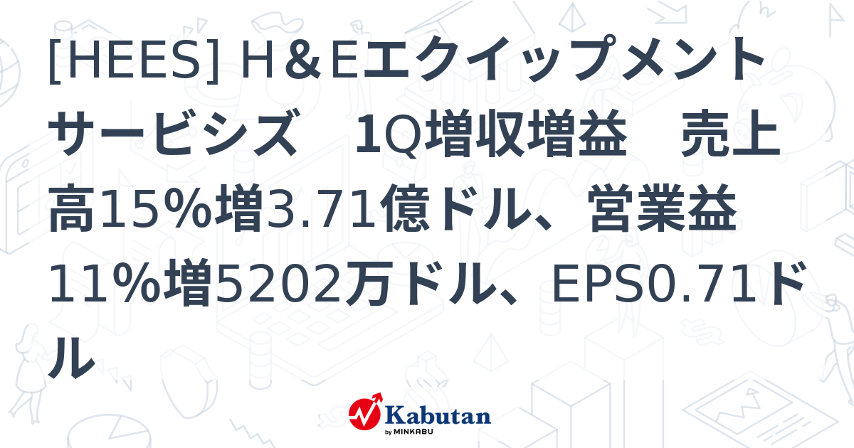 [HEES] H＆Eエクイップメントサービシズ 1Q増収増益 売上高15％増3.71億ドル、営業益11％増5202万ドル、EPS0.71ドル ...