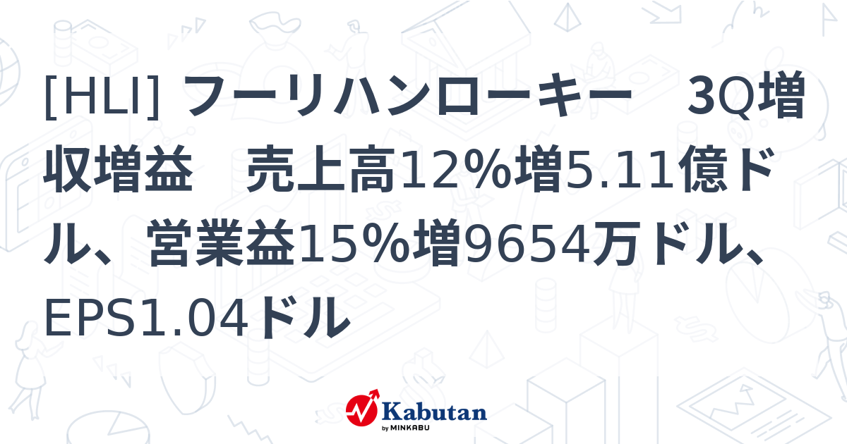 [HLI] フーリハンローキー 3Q増収増益 売上高12％増5.11億ドル、営業益15％増9654万ドル、EPS1.04ドル - 株探 ...