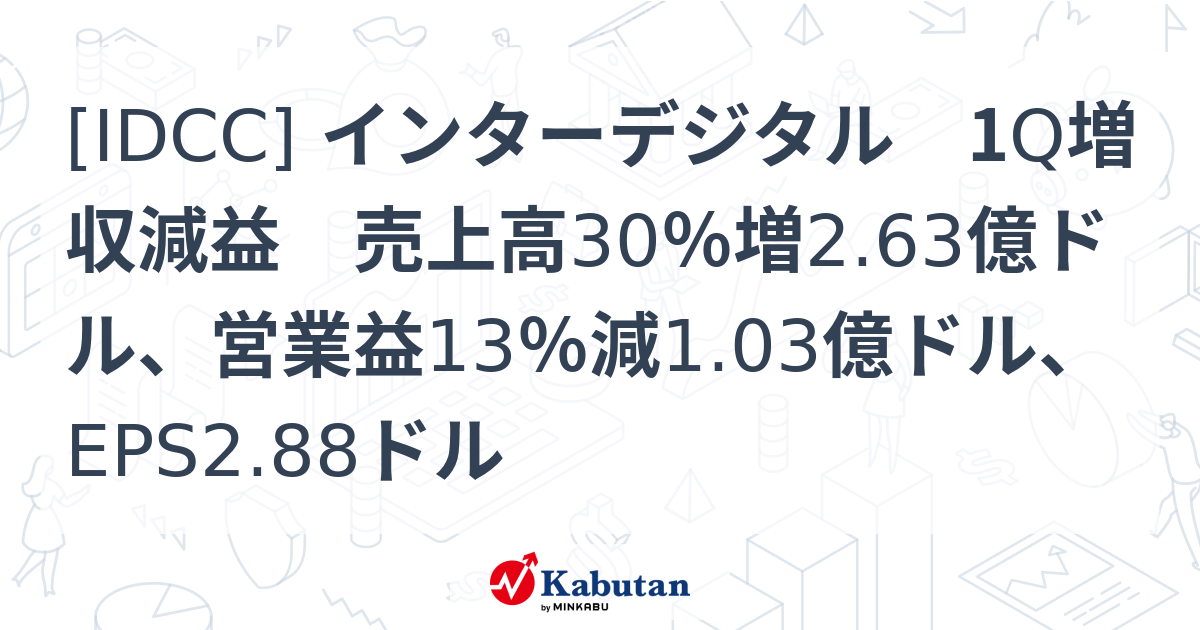 [IDCC] インターデジタル 1Q増収減益 売上高30％増2.63億ドル、営業益13％減1.03億ドル、EPS2.88ドル - 株探 ...