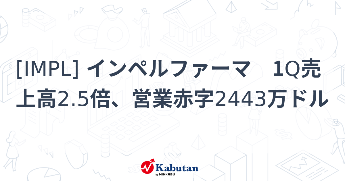 [IMPL] インペルファーマ 1Q売上高2.5倍、営業赤字2443万ドル - 株探(かぶたん)｜米国株