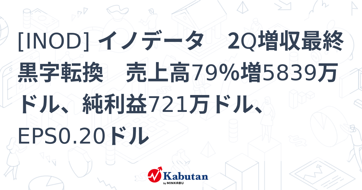 [INOD] イノデータ 2Q増収最終黒字転換 売上高79％増5839万ドル、純利益721万ドル、EPS0.20ドル - 株探(かぶたん)｜米国株
