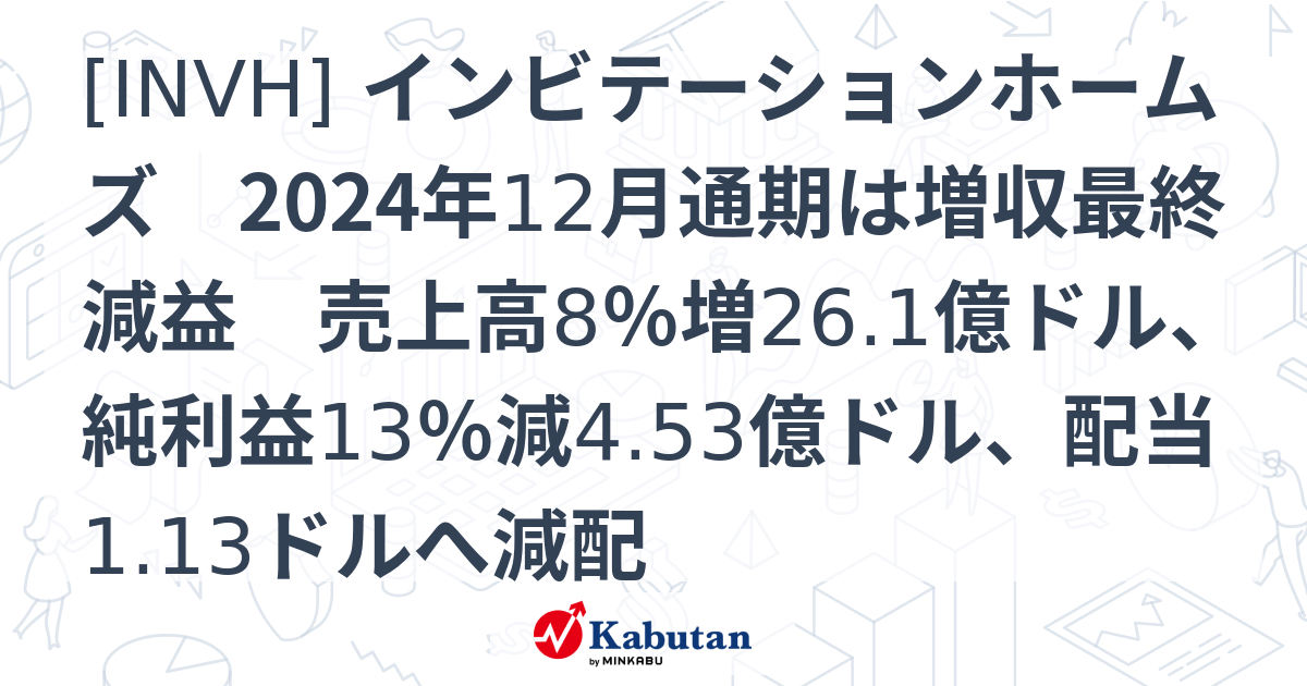 [INVH] インビテーションホームズ 2024年12月通期は増収最終減益 売上高8％増26.1億ドル、純利益13％減4.53億ドル、配当1. ...