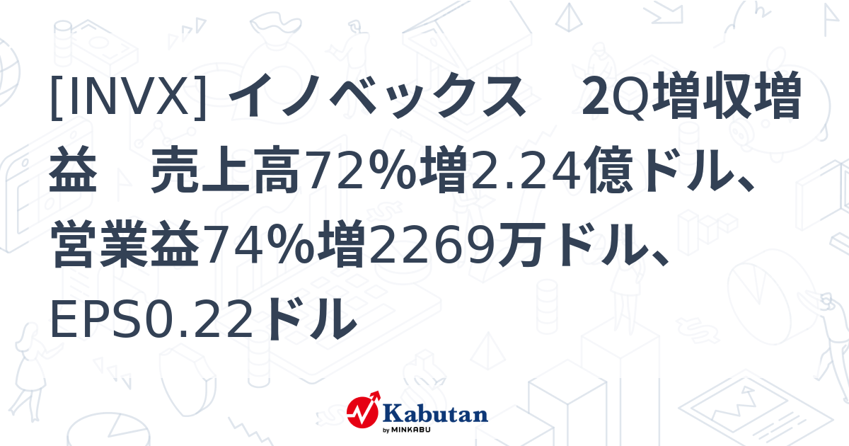 [INVX] イノベックス 2Q増収増益 売上高72％増2.24億ドル、営業益74％増2269万ドル、EPS0.22ドル - 株探(かぶたん)｜米国株