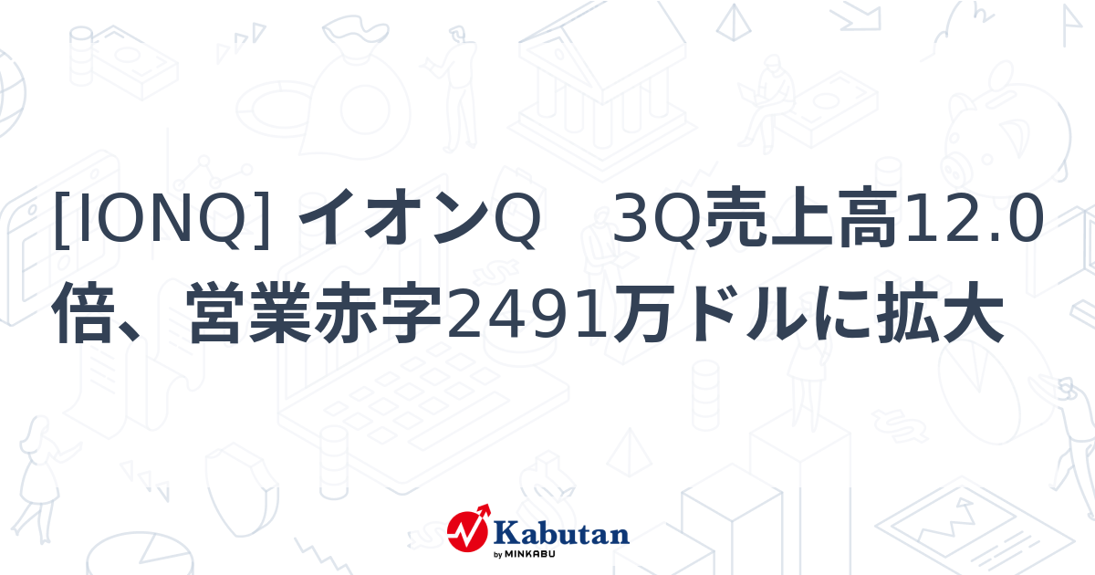 [IONQ] イオンQ 3Q売上高12.0倍、営業赤字2491万ドルに拡大 - 株探(かぶたん)｜米国株