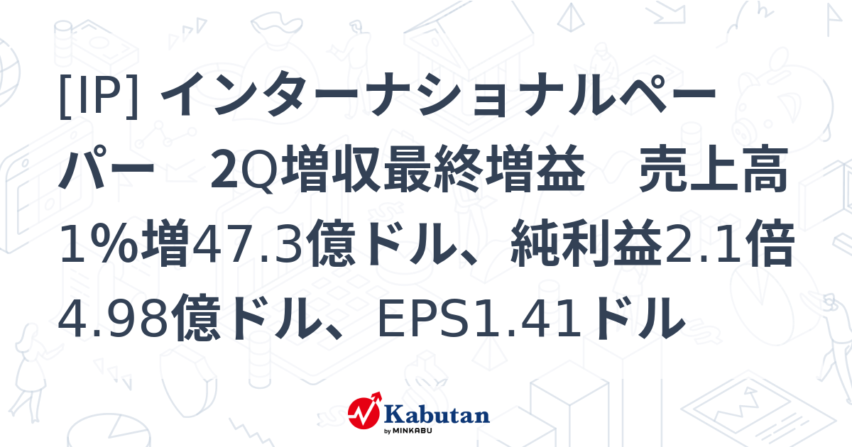 [IP] インターナショナルペーパー 2Q増収最終増益 売上高1％増47.3億ドル、純利益2.1倍4.98億ドル、EPS1.41ドル - 株探(かぶたん)｜米国株