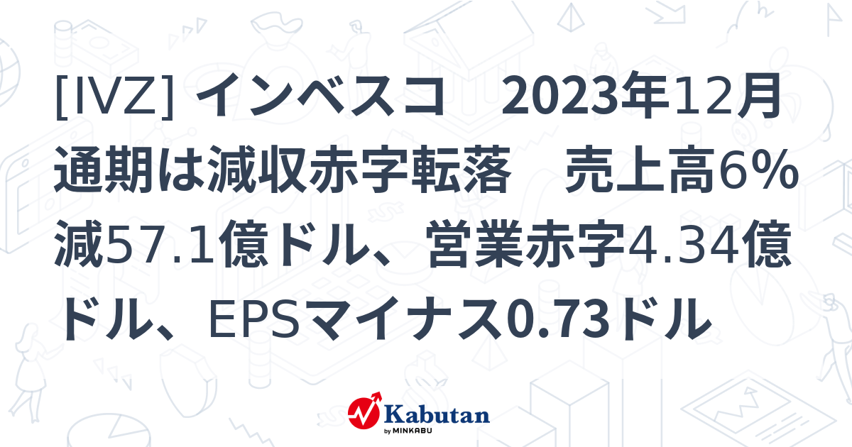 [IVZ] インベスコ 2023年12月通期は減収赤字転落 売上高6％減57.1億ドル、営業赤字4.34億ドル、EPSマイナス0.73ドル - 株探(かぶたん)｜米国株