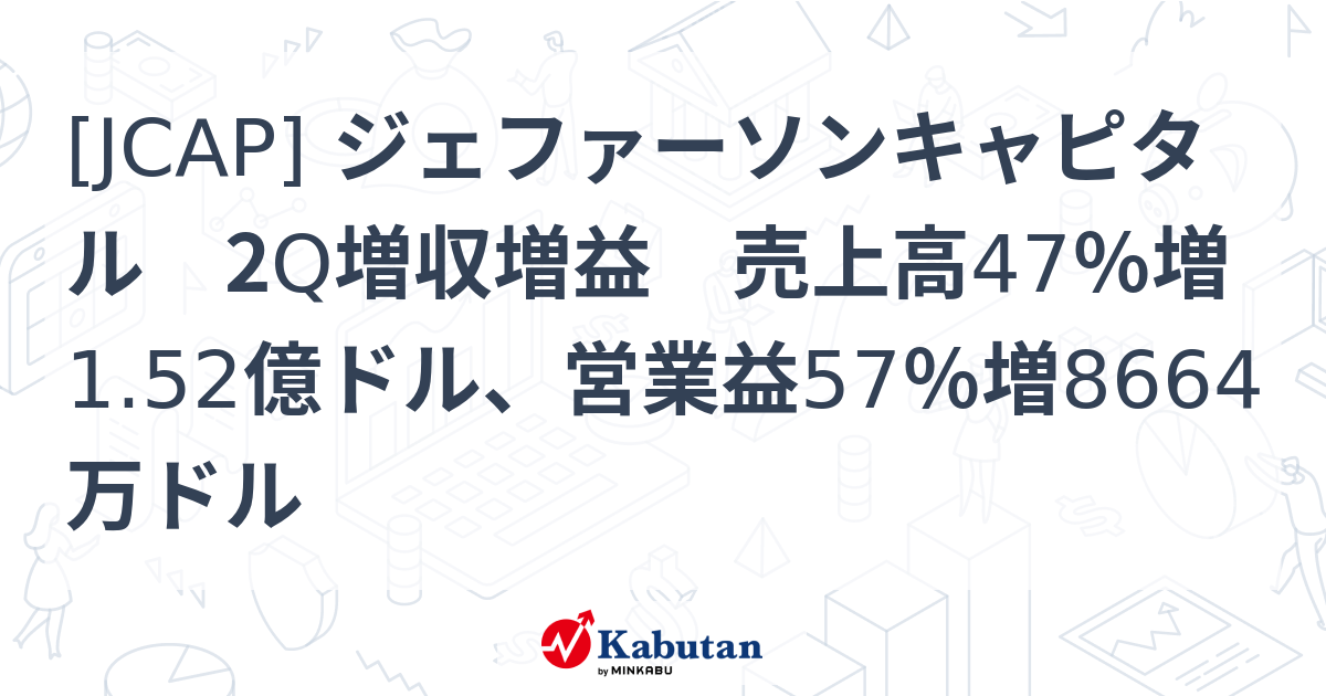[JCAP] ジェファーソンキャピタル 2Q増収増益 売上高47％増1.52億ドル、営業益57％増8664万ドル - 株探(かぶたん)｜米国株
