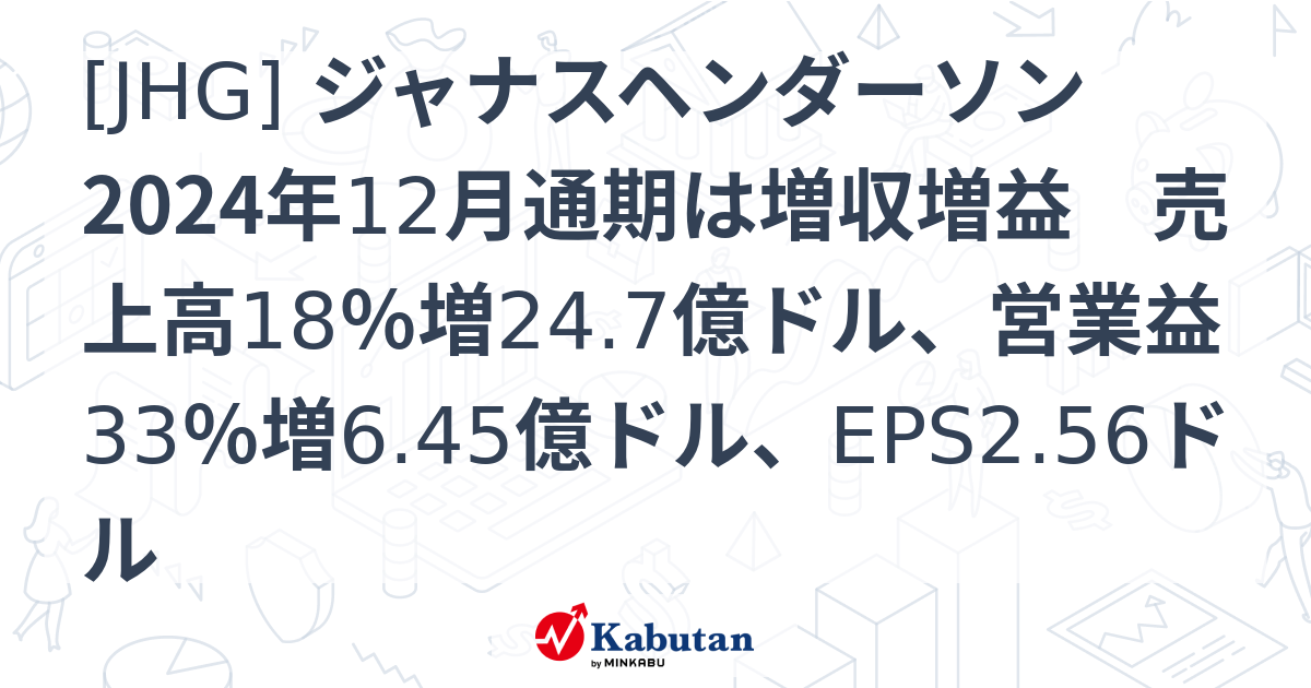 [JHG] ジャナスヘンダーソン 2024年12月通期は増収増益 売上高18％増24.7億ドル、営業益33％増6.45億ドル、EPS2.56ドル - 株探(かぶたん)｜米国株