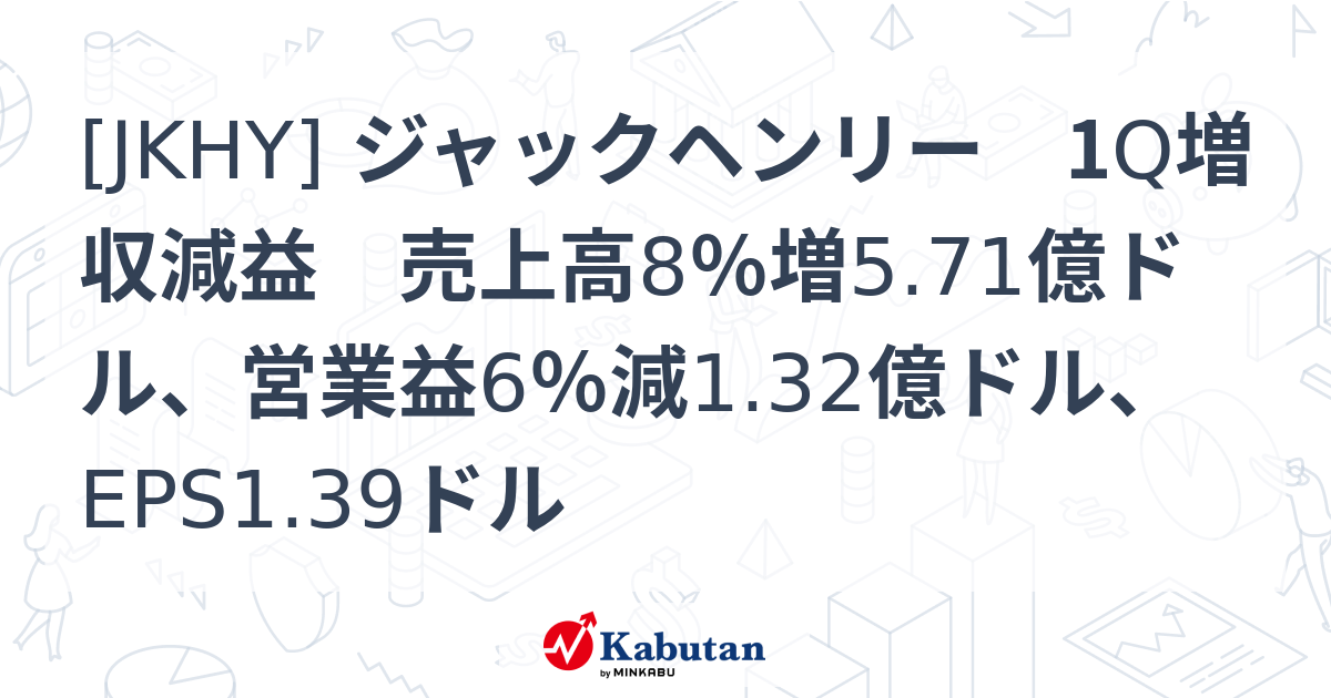[JKHY] ジャックヘンリー 1Q増収減益 売上高8％増5.71億ドル、営業益6％減1.32億ドル、EPS1.39ドル - 株探(かぶたん)｜米国株