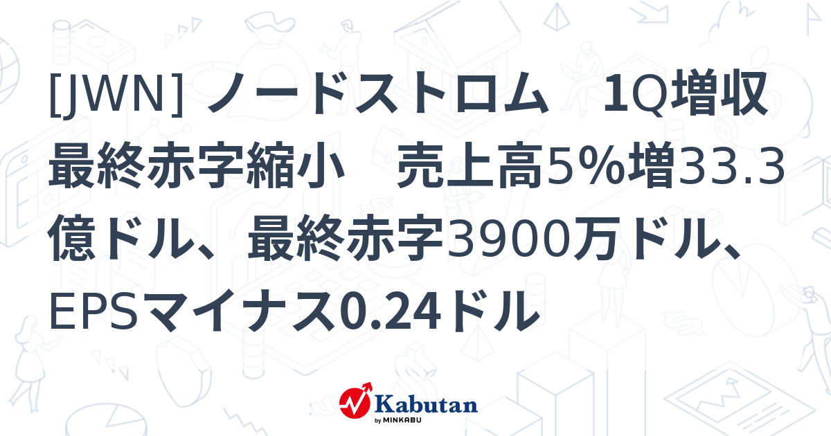 [JWN] ノードストロム 1Q増収最終赤字縮小 売上高5％増33.3億ドル、最終赤字3900万ドル、EPSマイナス0.24ドル - 株探 ...