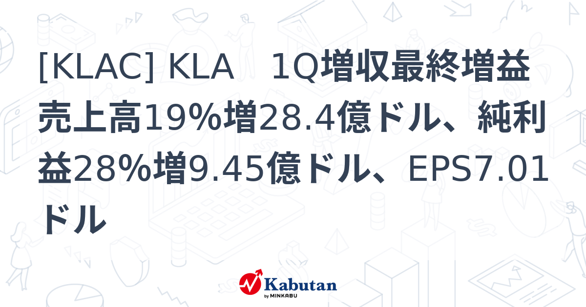 [KLAC] KLA 1Q増収最終増益 売上高19％増28.4億ドル、純利益28％増9.45億ドル、EPS7.01ドル - 株探(かぶたん)｜米国株