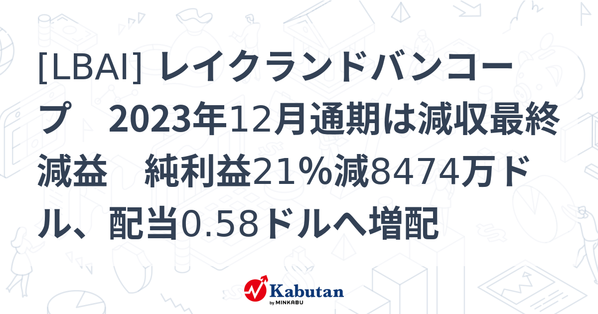 [LBAI] レイクランドバンコープ 2023年12月通期は減収最終減益 純利益21％減8474万ドル、配当0.58ドルへ増配 - 株探 ...