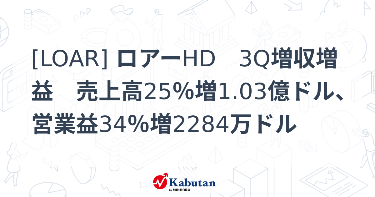 [LOAR] ロアーHD 3Q増収増益 売上高25％増1.03億ドル、営業益34％増2284万ドル - 株探(かぶたん)｜米国株