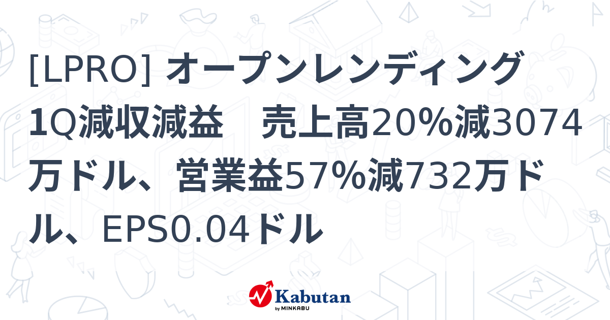 [LPRO] オープンレンディング 1Q減収減益 売上高20％減3074万ドル、営業益57％減732万ドル、EPS0.04ドル - 株探 ...