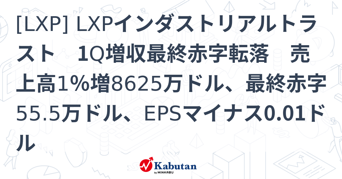 [LXP] LXPインダストリアルトラスト 1Q増収最終赤字転落 売上高1％増8625万ドル、最終赤字55.5万ドル、EPSマイナス0.01ドル - 株探(かぶたん)｜米国株