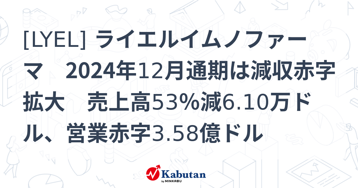 [LYEL] ライエルイムノファーマ 2024年12月通期は減収赤字拡大 売上高53％減6.10万ドル、営業赤字3.58億ドル - 株探 ...