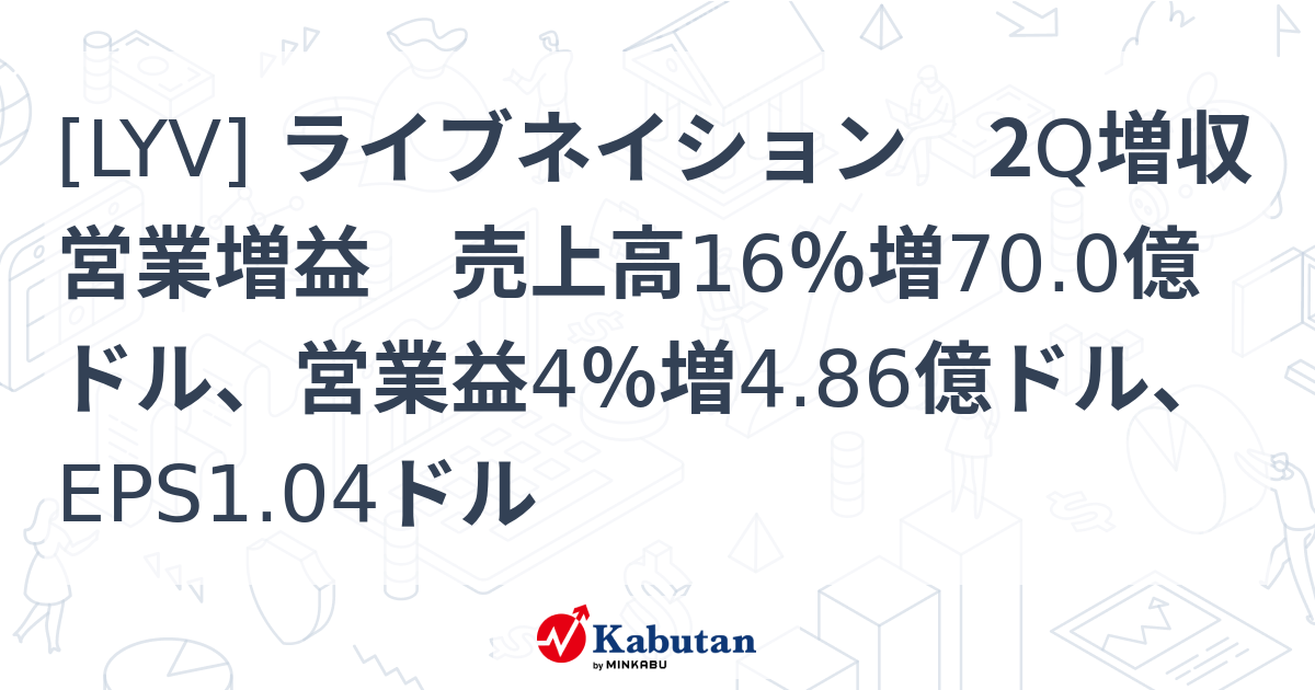 [LYV] ライブネイション 2Q増収営業増益 売上高16％増70.0億ドル、営業益4％増4.86億ドル、EPS1.04ドル - 株探(かぶたん)｜米国株