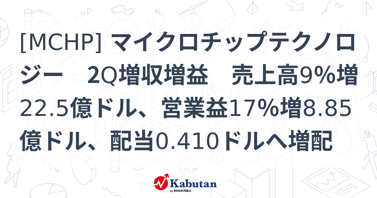 [MCHP] マイクロチップテクノロジー 2Q増収増益 売上高9％増22.5億ドル、営業益17％増8.85億ドル、配当0.410ドルへ増配 ...