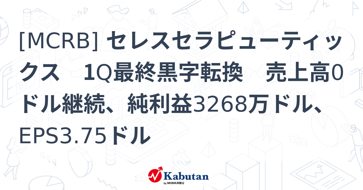 [MCRB] セレスセラピューティックス 1Q最終黒字転換 売上高0ドル継続、純利益3268万ドル、EPS3.75ドル - 株探(かぶたん)｜米国株
