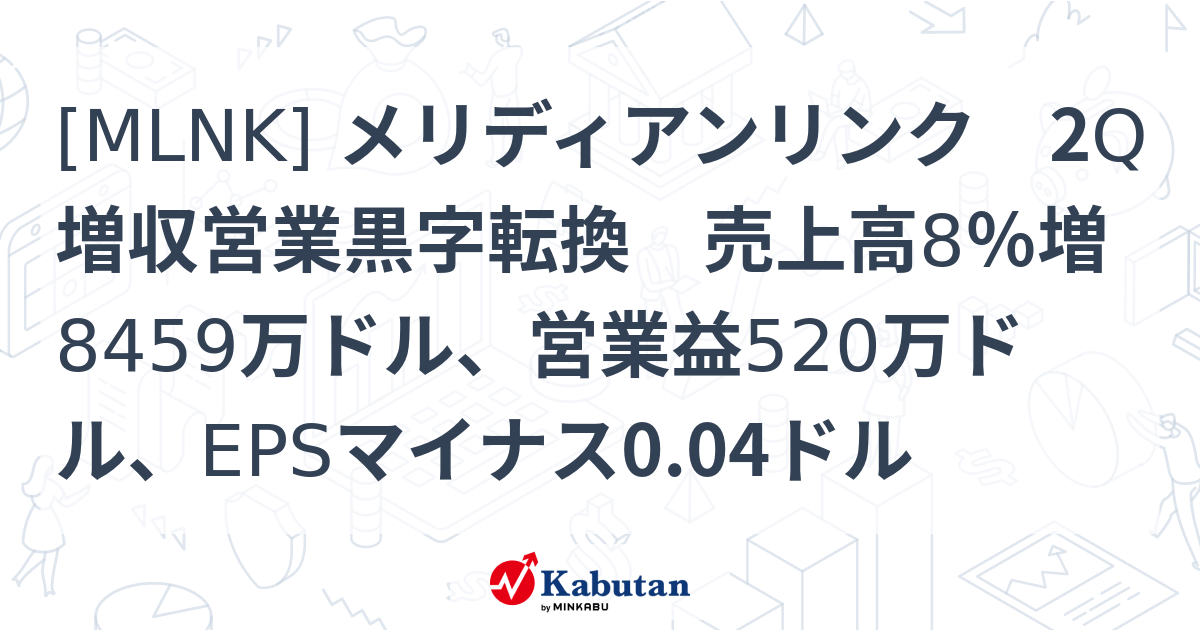 [MLNK] メリディアンリンク 2Q増収営業黒字転換 売上高8％増8459万ドル、営業益520万ドル、EPSマイナス0.04ドル - 株探 ...