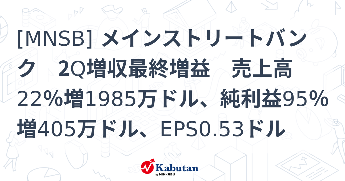 [MNSB] メインストリートバンク 2Q増収最終増益 売上高22％増1985万ドル、純利益95％増405万ドル、EPS0.53ドル - 株探 ...