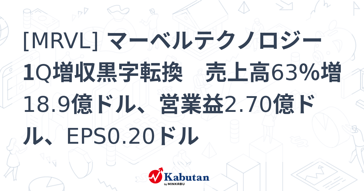 [MRVL] マーベルテクノロジー 1Q増収黒字転換 売上高63％増18.9億ドル、営業益2.70億ドル、EPS0.20ドル | 個別株 - 株探ニュース