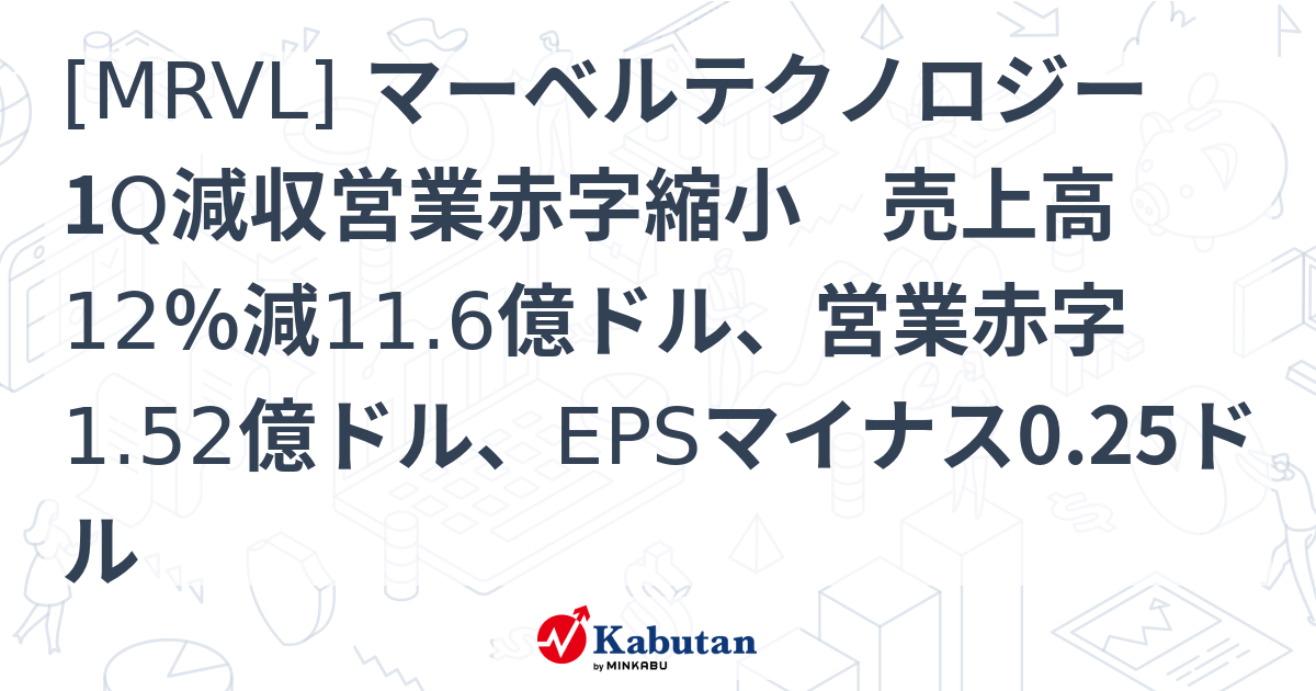 [MRVL] マーベルテクノロジー 1Q減収営業赤字縮小 売上高12％減11.6億ドル、営業赤字1.52億ドル、EPSマイナス0.25ドル | 個別株 - 株探ニュース