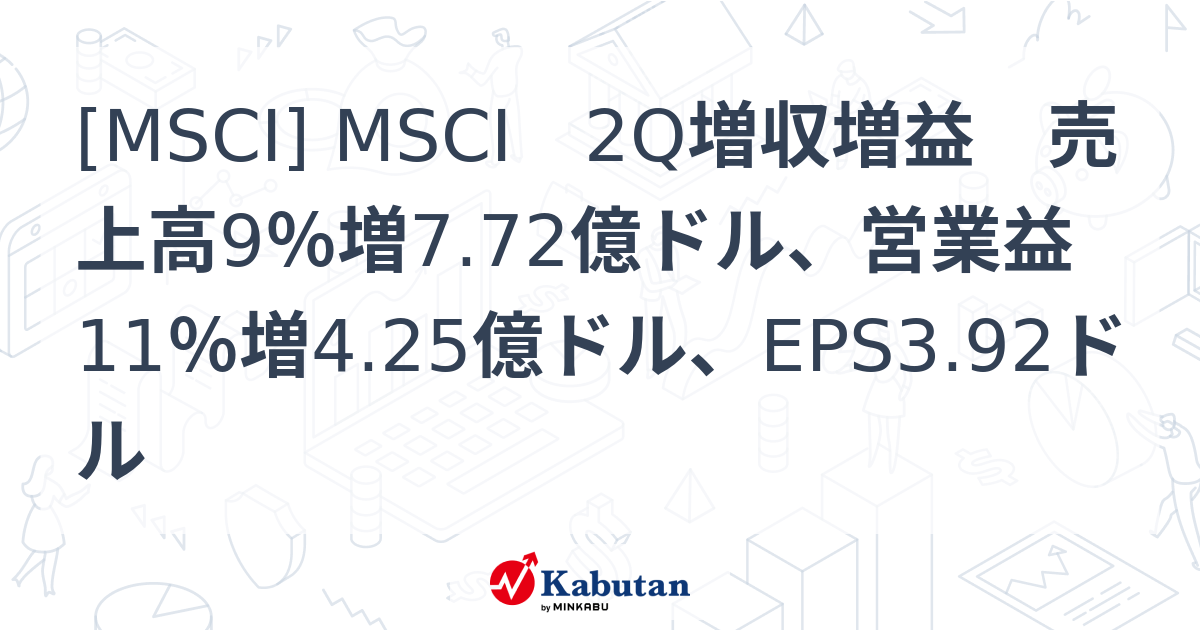 [MSCI] MSCI 2Q増収増益 売上高9％増7.72億ドル、営業益11％増4.25億ドル、EPS3.92ドル - 株探(かぶたん)｜米国株