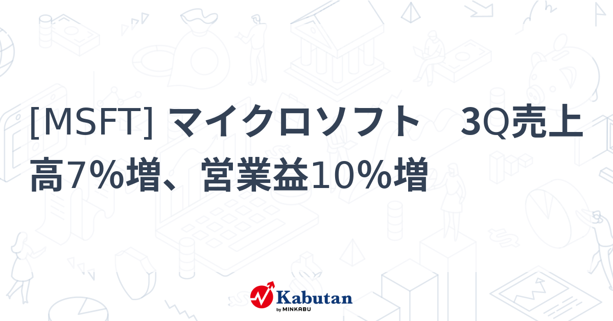 [MSFT] マイクロソフト 3Q売上高7％増、営業益10％増 - 株探(かぶたん)｜米国株