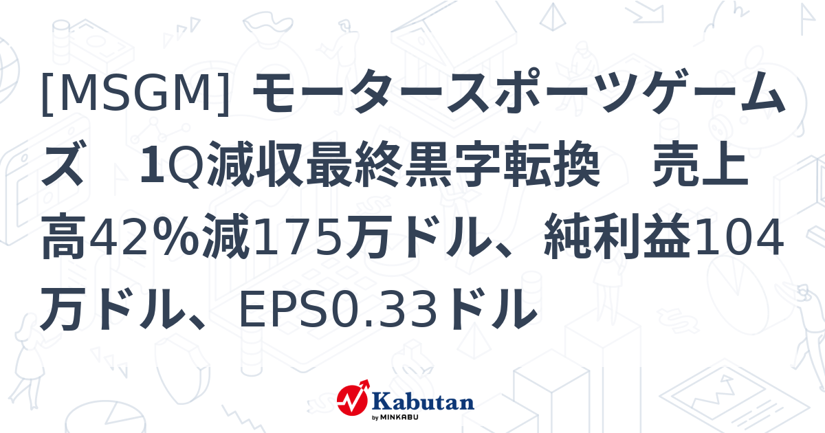 [MSGM] モータースポーツゲームズ 1Q減収最終黒字転換 売上高42％減175万ドル、純利益104万ドル、EPS0.33ドル - 株探(かぶたん)｜米国株