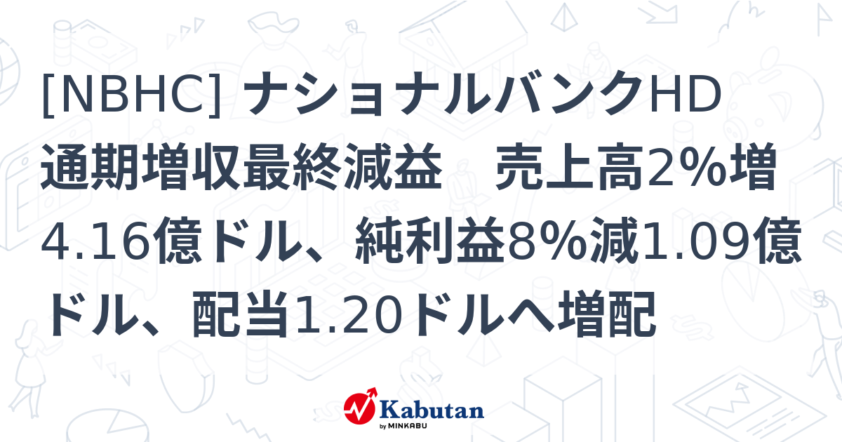 [NBHC] ナショナルバンクHD 通期増収最終減益 売上高2％増4.16億ドル、純利益8％減1.09億ドル、配当1.20ドルへ増配 - 株探 ...