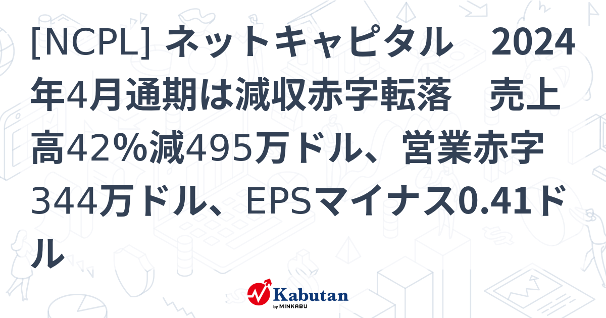 [NCPL] ネットキャピタル 2024年4月通期は減収赤字転落 売上高42％減495万ドル、営業赤字344万ドル、EPSマイナス0.41ドル ...