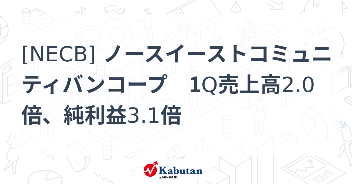 [NECB] ノースイーストコミュニティバンコープ 1Q売上高2.0倍、純利益3.1倍 - 株探(かぶたん)｜米国株