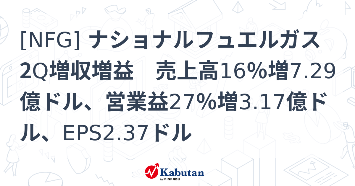 [NFG] ナショナルフュエルガス 2Q増収増益 売上高16％増7.29億ドル、営業益27％増3.17億ドル、EPS2.37ドル - 株探 ...
