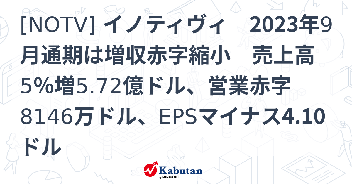 [NOTV] イノティヴィ 2023年9月通期は増収赤字縮小 売上高5％増5.72億ドル、営業赤字8146万ドル、EPSマイナス4.10ドル ...