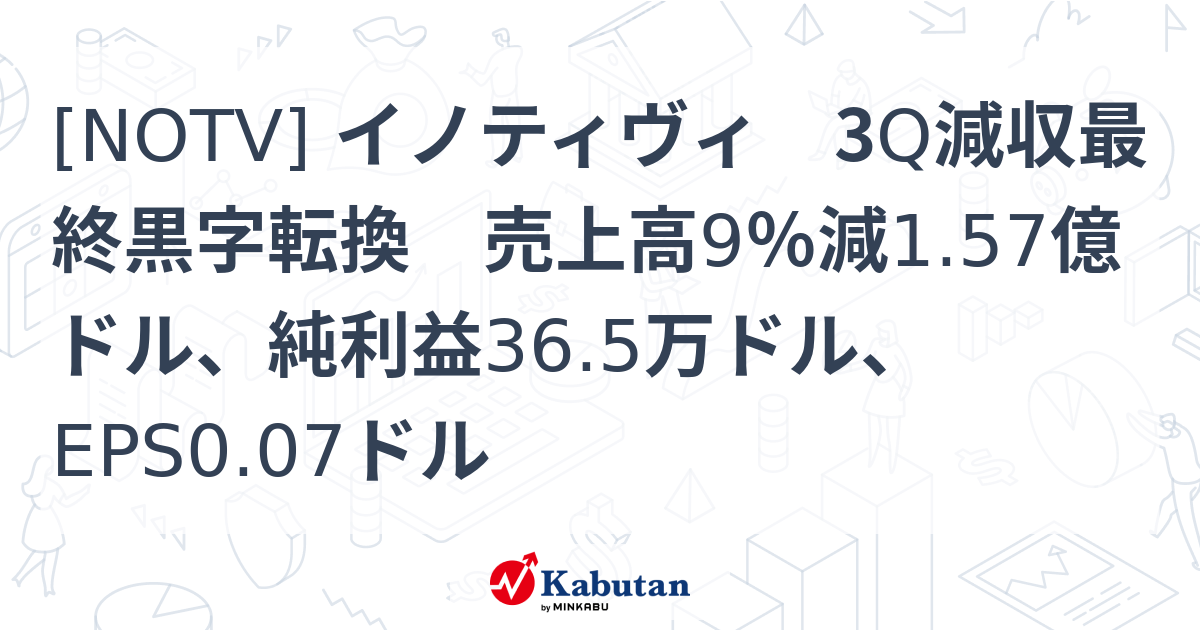 [NOTV] イノティヴィ 3Q減収最終黒字転換 売上高9％減1.57億ドル、純利益36.5万ドル、EPS0.07ドル - 株探(かぶたん)｜米国株