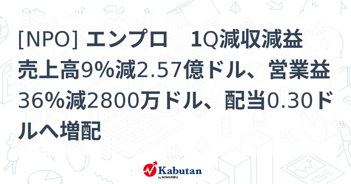 [NPO] エンプロ 1Q減収減益 売上高9％減2.57億ドル、営業益36％減2800万ドル、配当0.30ドルへ増配 - 株探(かぶたん)｜米国株